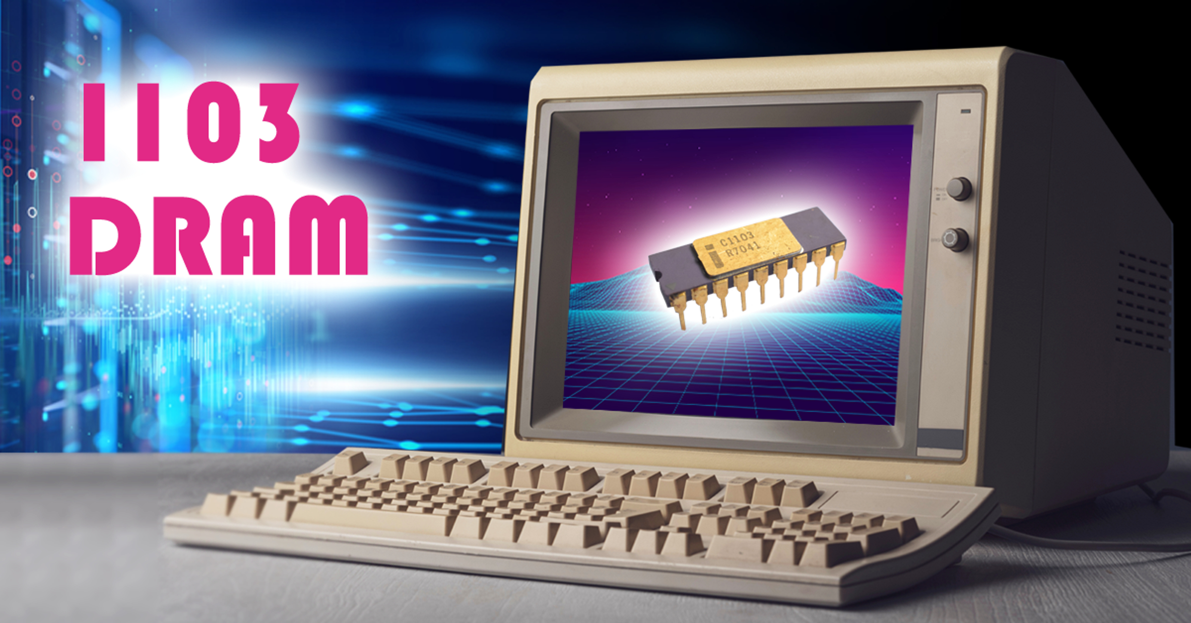 בחזרה לעתיד: השקתו של ה-1103, הזיכרון הדינמי (DRAM) המסחרי הראשון